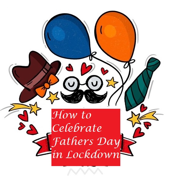 How To Celebrate Father s Day During Lockdown
